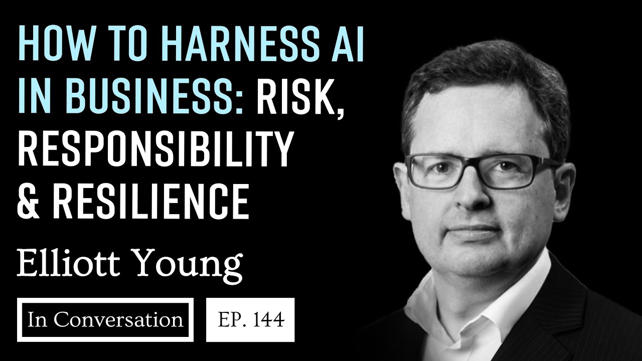 144. How To Harness AI In Business: On Risk, Responsibility & Resilience / Elliott Young