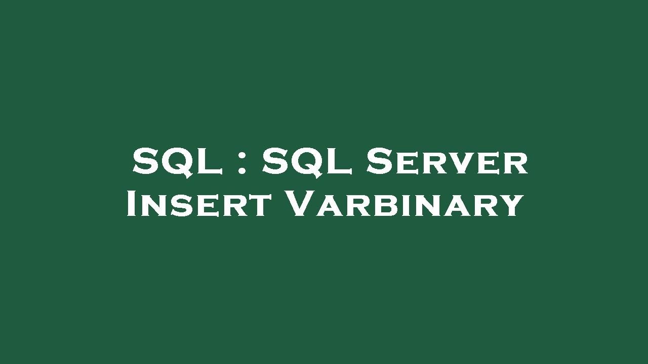 SQL : SQL Server Insert Varbinary