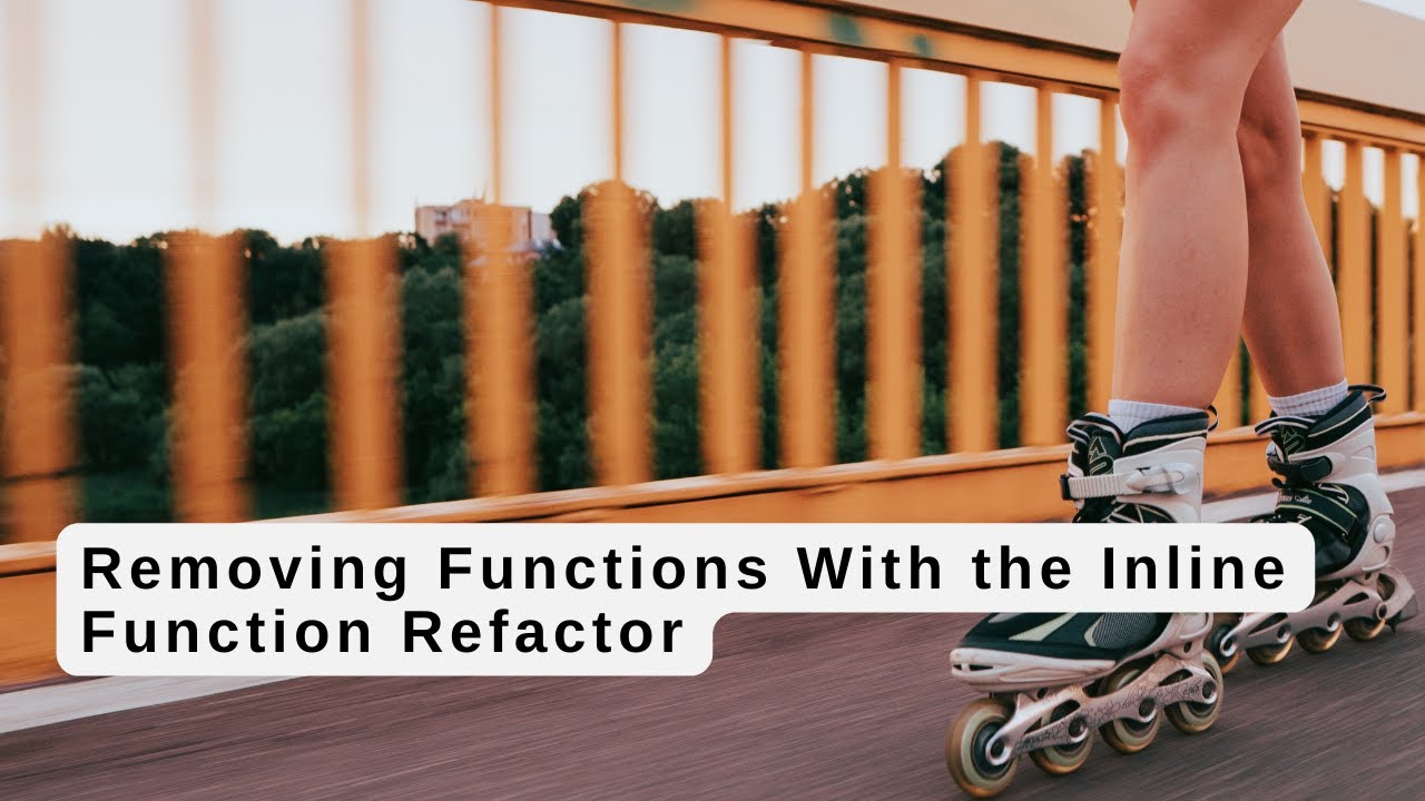 Removing Functions With the Inline Function Refactor
