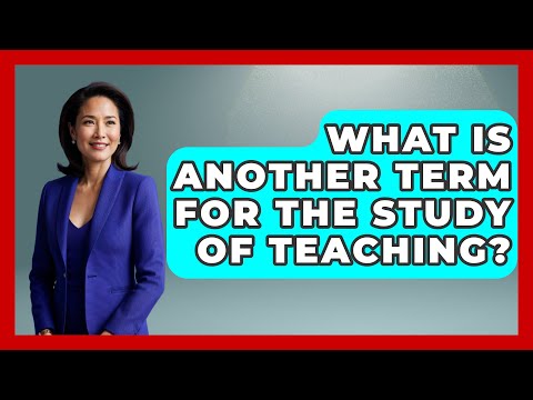 What Is Another Term For The Study Of Teaching? - Childhood Education Zone