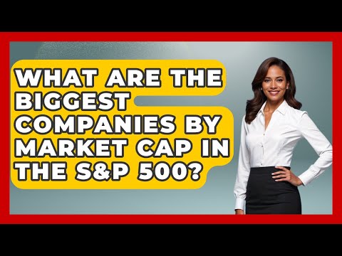 What Are The Biggest Companies By Market Cap In The S&P 500? - All About Capitalism