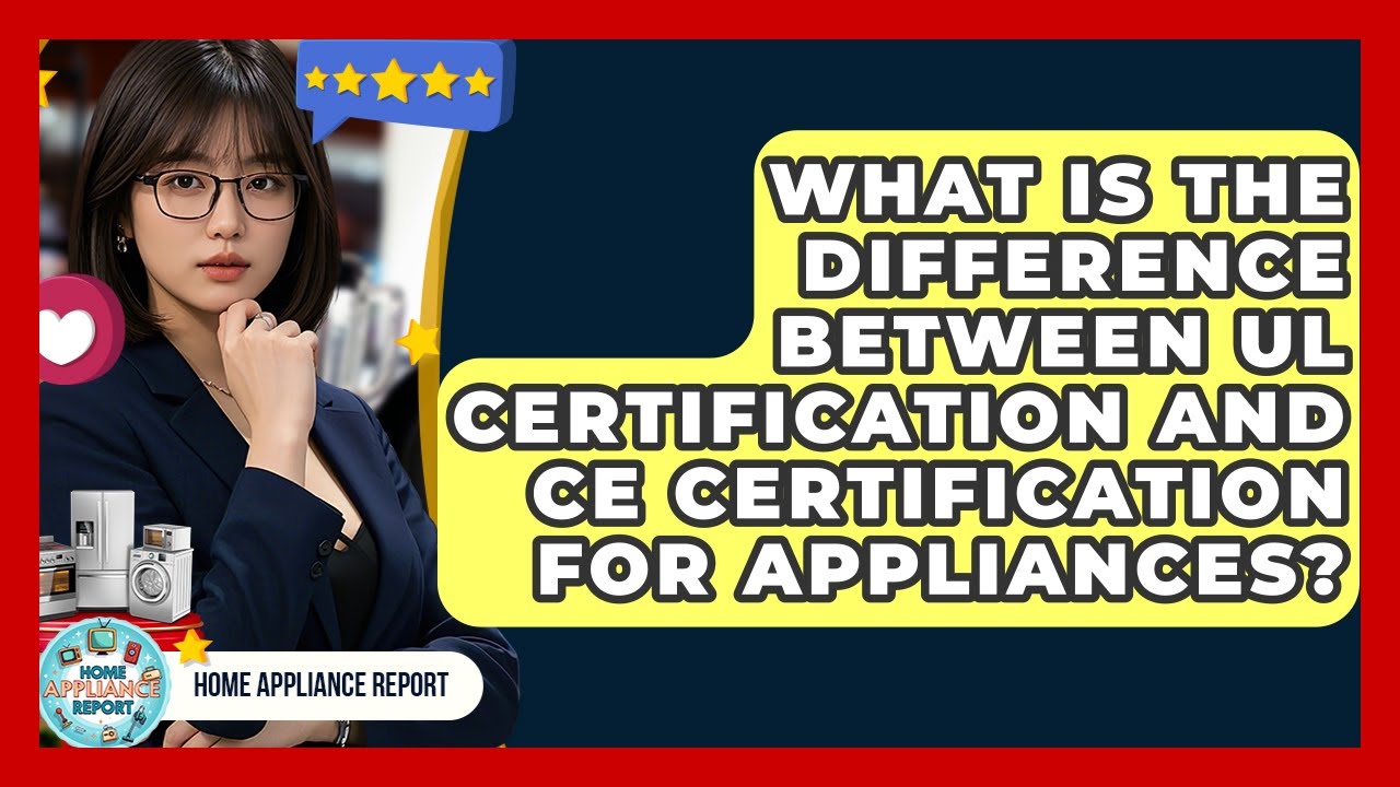 What Is the Difference Between UL Certification and CE Certification for Appliances?