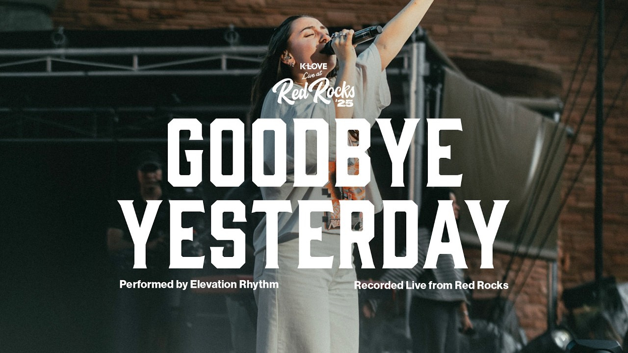 Elevation Rhythm - Goodbye Yesterday || Exclusive K-LOVE Performance Live from Red Rocks
