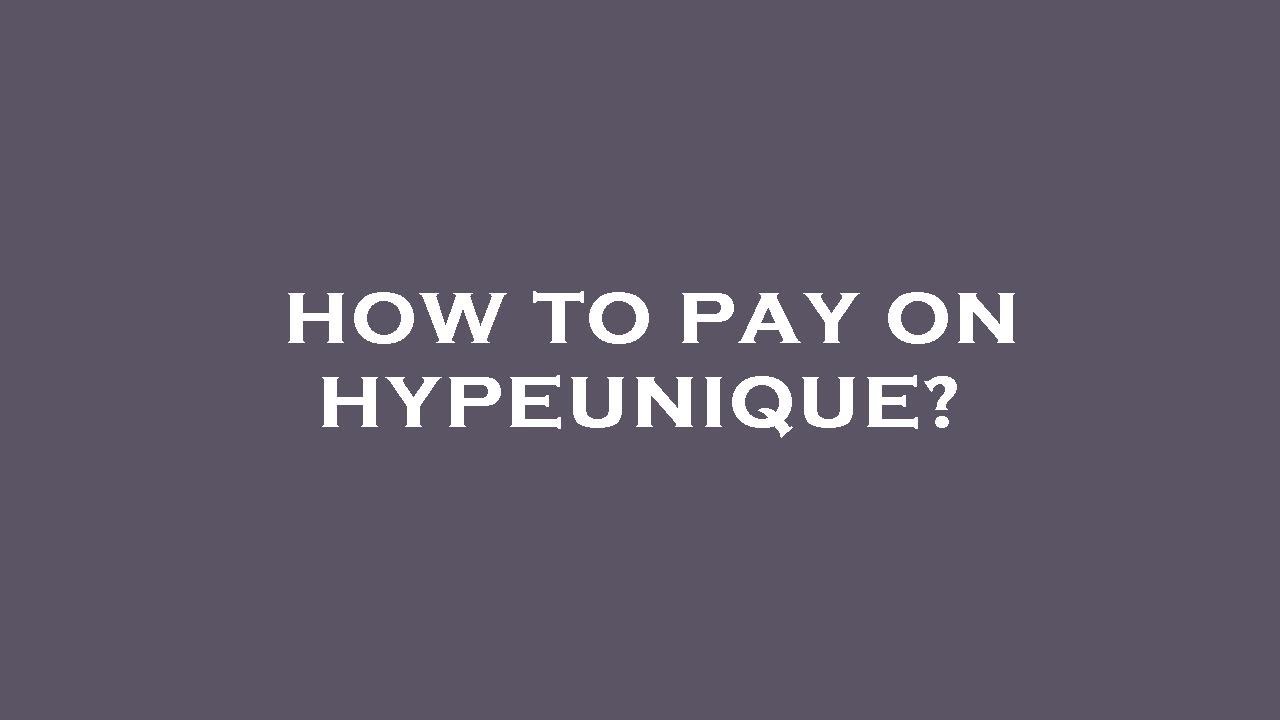 How to pay on hypeunique?