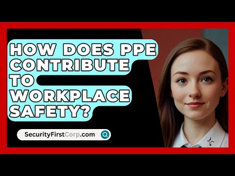 How Does PPE Contribute To Workplace Safety? - SecurityFirstCorp.com
