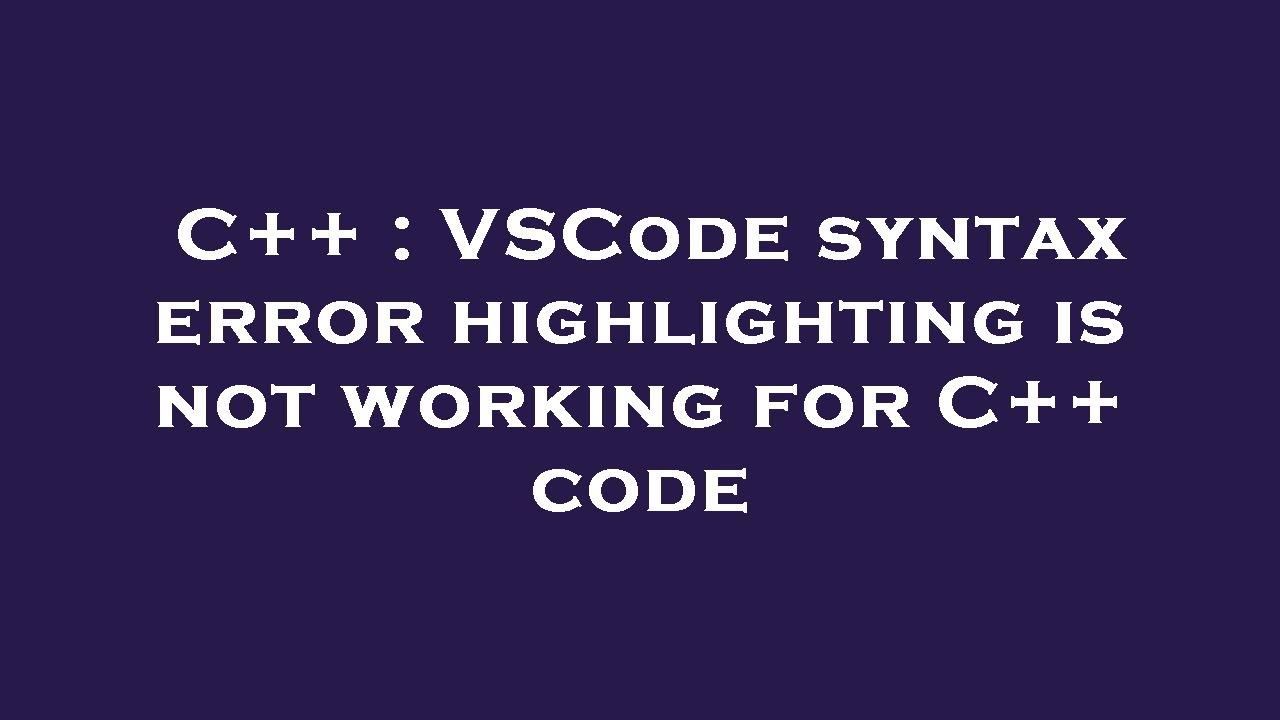 C++ : VSCode syntax error highlighting is not working for C++ code