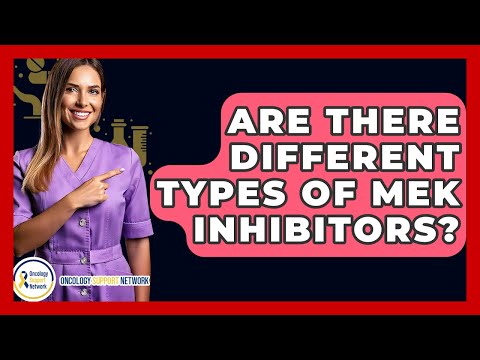 Are There Different Types Of MEK Inhibitors? - Oncology Support Network
