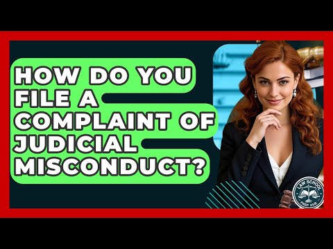 How Do You File A Complaint Of Judicial Misconduct? - Law School Prep Hub
