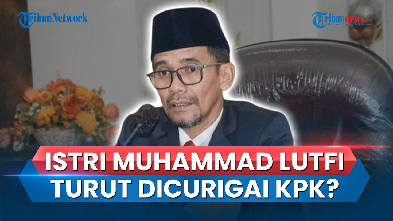 Keluarga Tersangka Muhammad Lutfi Diduga Turut Terima Aliran Dana ...