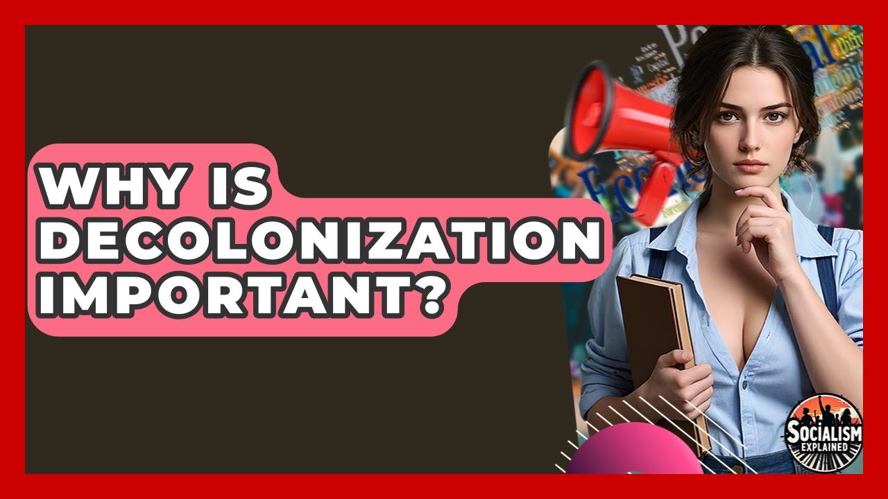 Why Is Decolonization Important? - Socialism Explained