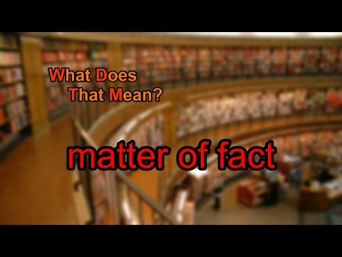 What does matter of fact mean?