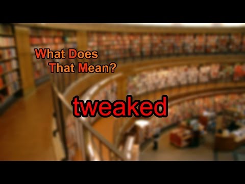What does tweaked mean?