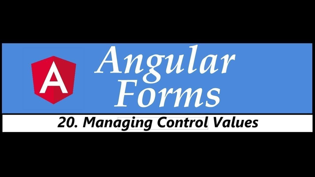 Angular Forms Tutorial - 20 - Managing Control Values  2019