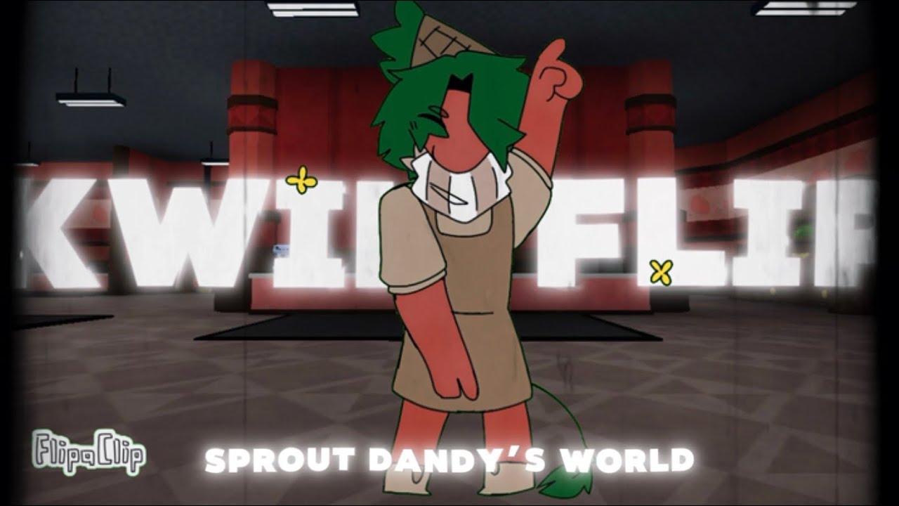 Kwik Flip  // Sprout// Dandy’s world