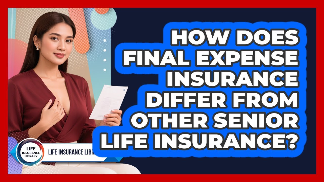 How Does Final Expense Insurance Differ From Other Senior Life Insurance? - Life Insurance Library