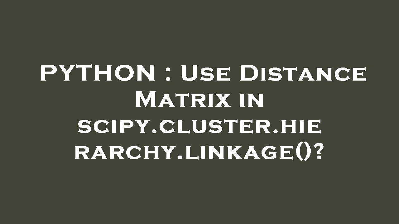 PYTHON : Use Distance Matrix in scipy.cluster.hierarchy.linkage()?