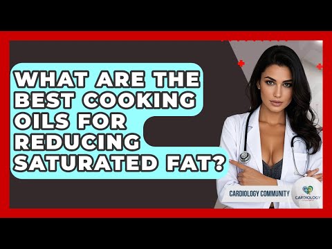 What Are The Best Cooking Oils For Reducing Saturated Fat? - Cardiology Community