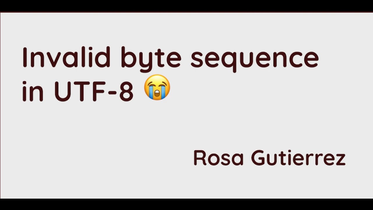 Rosa Gutierrez - Invalid byte sequence in UTF-8 😭