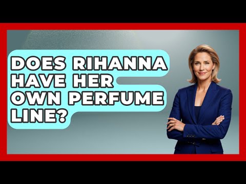 Does Rihanna Have Her Own Perfume Line? - I'm a 2000s Baby