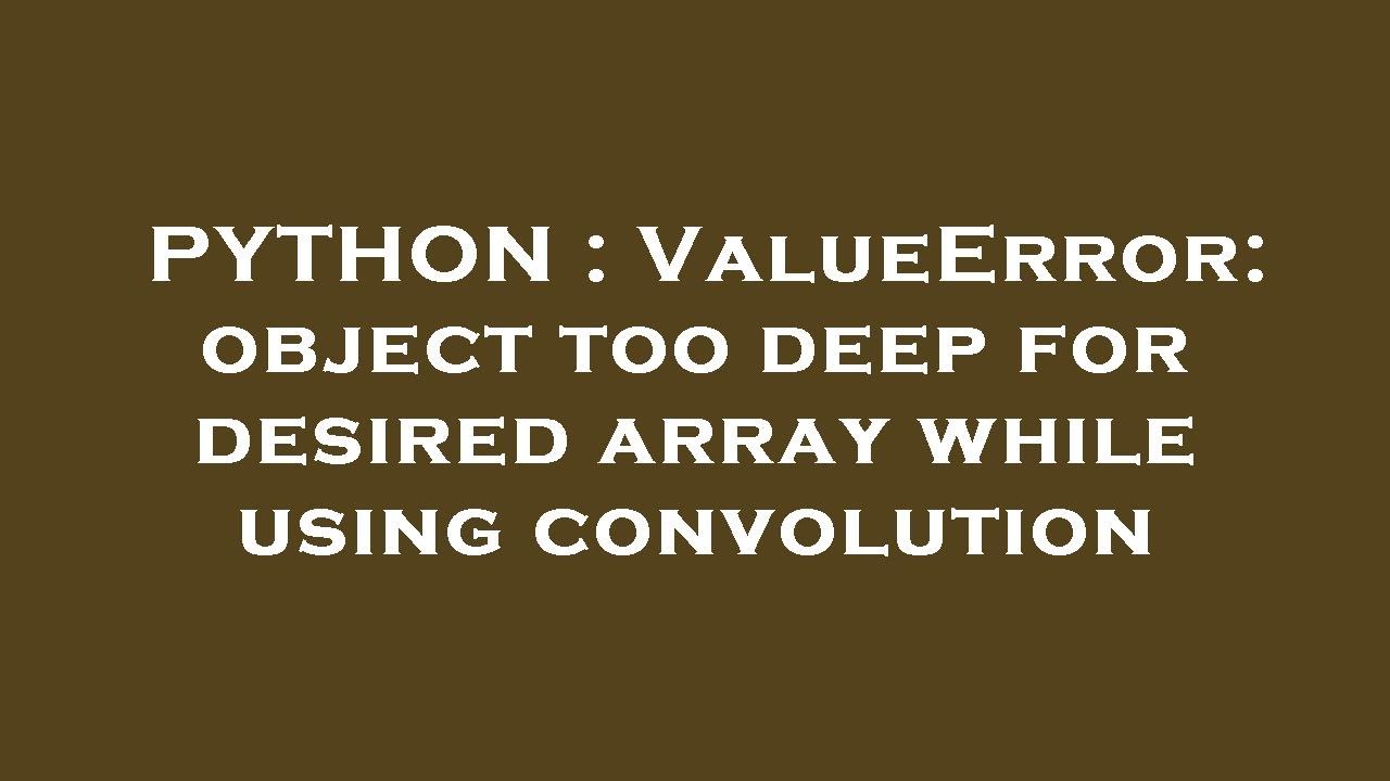 PYTHON : ValueError: object too deep for desired array while using convolution