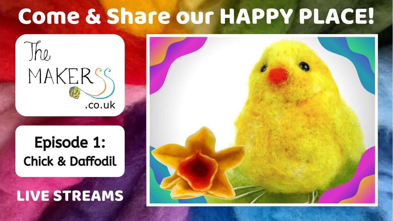 Needle Felted Chicks, Daffodils & more! - The Makerss HAPPY PLACE Live Stream