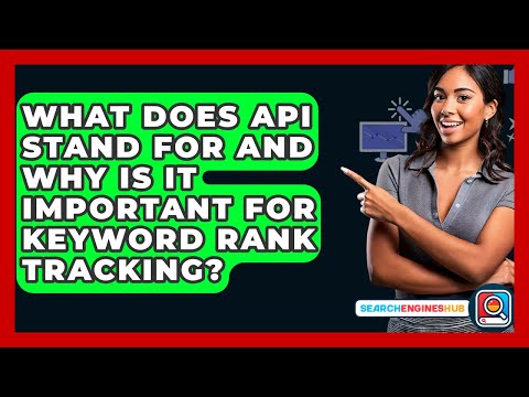 What Does API Stand For And Why Is It Important For Keyword Rank Tracking? - SearchEnginesHub.com