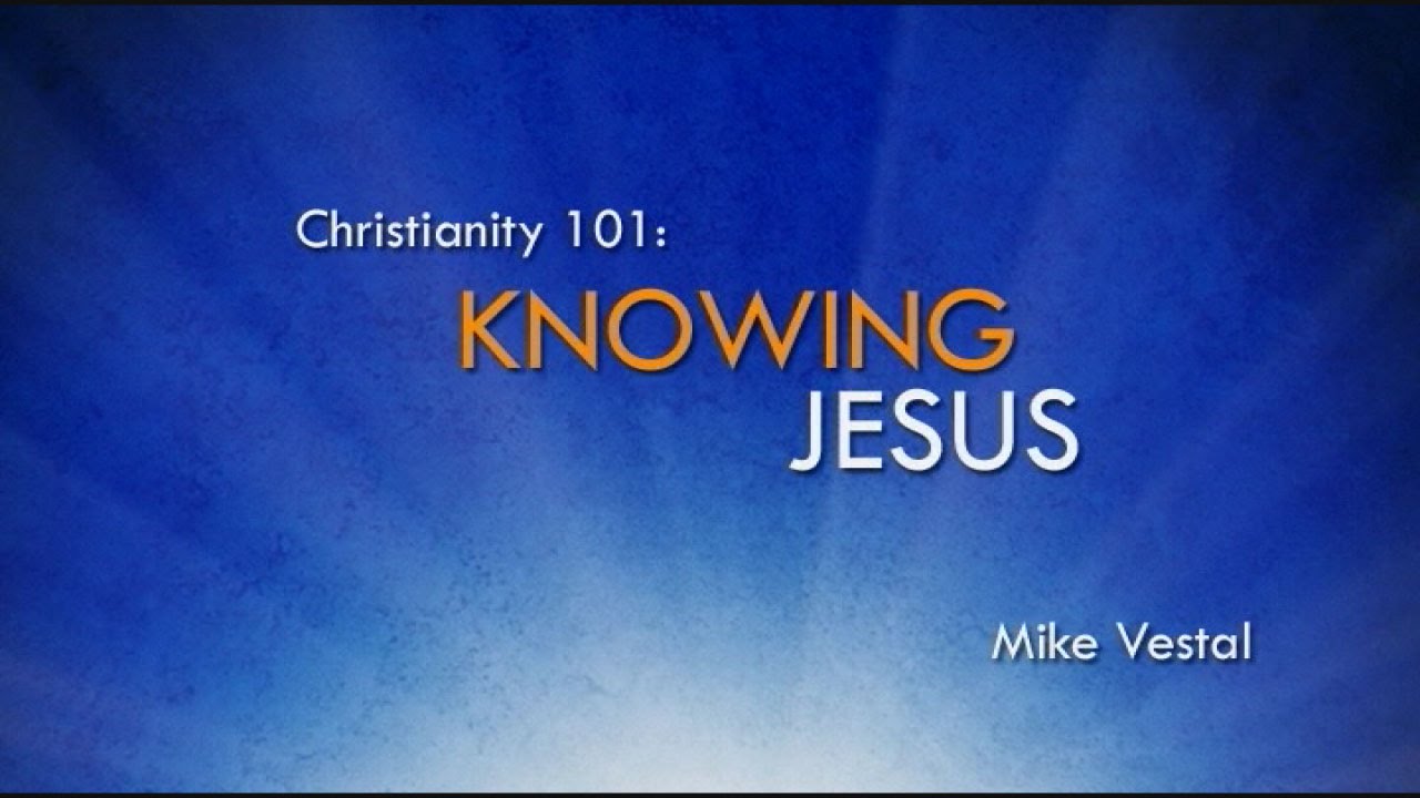 1. Knowing Jesus | Christianity 101