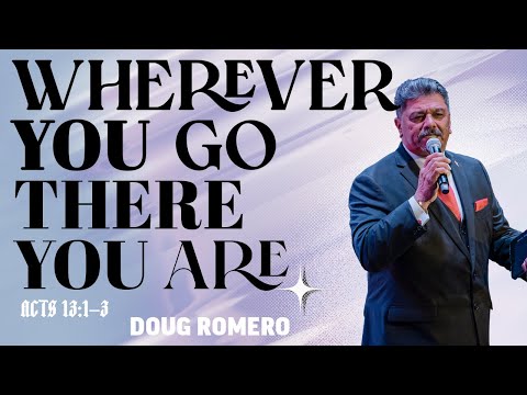 WHEREVER YOU GO THERE YOU ARE - PASTOR DOUG ROMERO