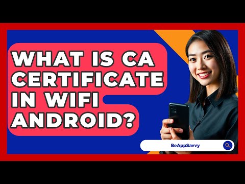 What Is CA Certificate In WiFi Android? - Be App Savvy