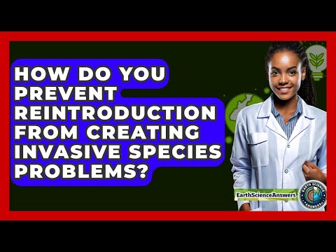 How Do You Prevent Reintroduction From Creating Invasive Species Problems? - Earth Science Answers