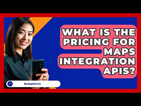 What Is The Pricing For Maps Integration APIs? - Be App Savvy