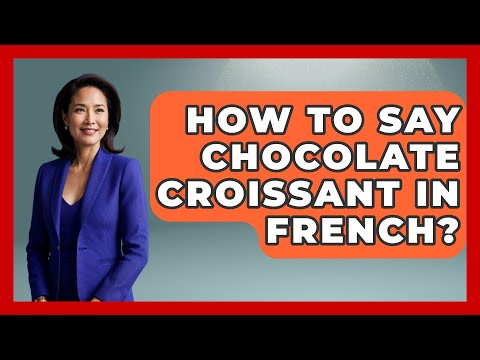 How To Say Chocolate Croissant In French? - France Fact File