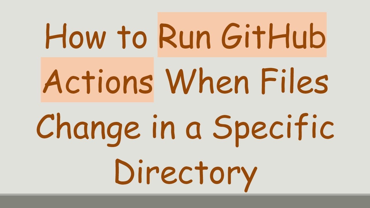 How to Run GitHub Actions When Files Change in a Specific Directory
