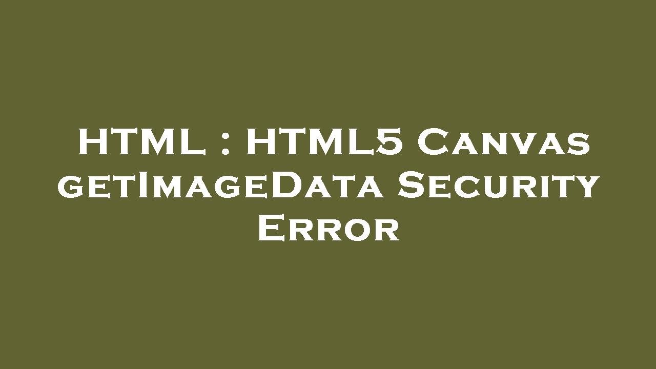 HTML : HTML5 Canvas getImageData Security Error