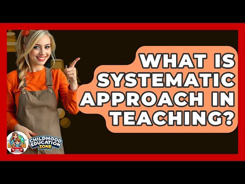 What Is Systematic Approach In Teaching? - Childhood Education Zone