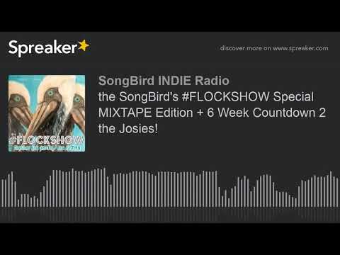 the SongBird's #FLOCKSHOW Special MIXTAPE Edition + 6 Week Countdown 2 the Josies! (part 8 of 9)