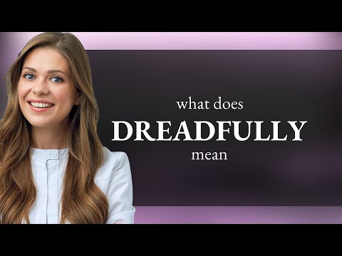 Dreadfully — DREADFULLY meaning