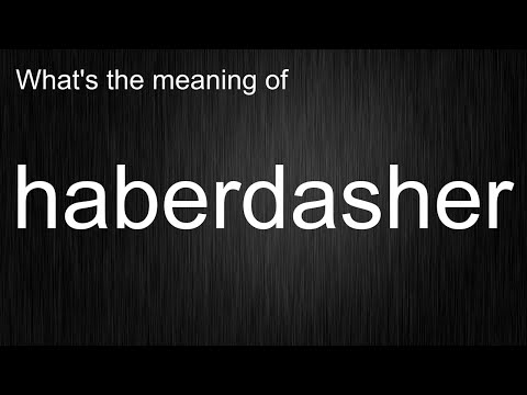 What's the meaning of "haberdasher", How to pronounce haberdasher?