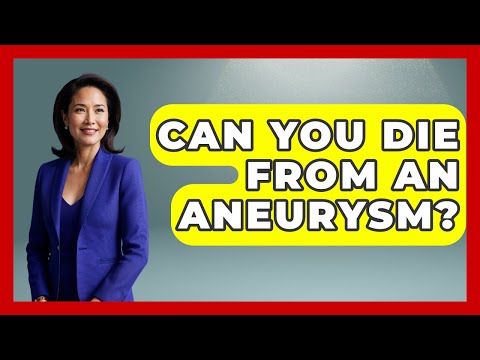 Can You Die From An Aneurysm? - Cardiology Community