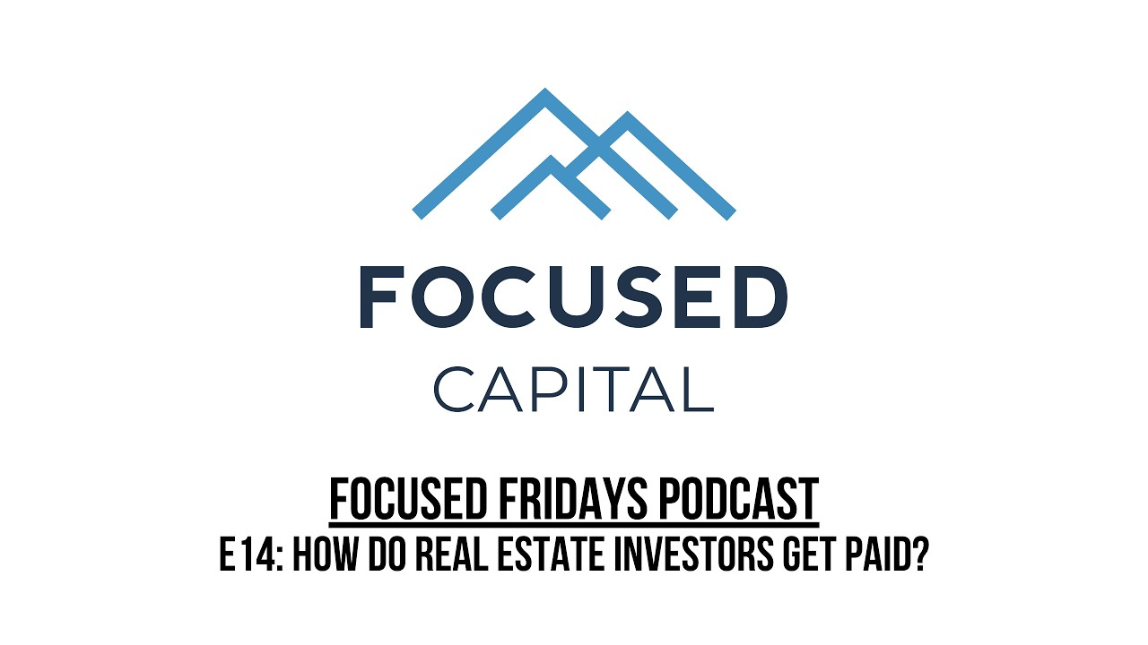 Focused Fridays | E14: How Do Real Estate Investors Get Paid?
