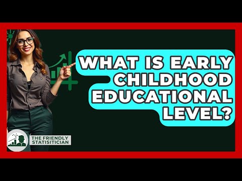 What Is Early Childhood Educational Level? - The Friendly Statistician