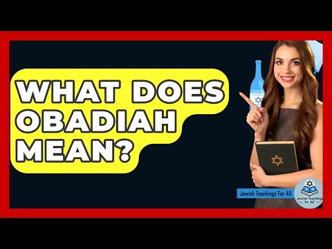 What Does Obadiah Mean? - Jewish Teachings For All
