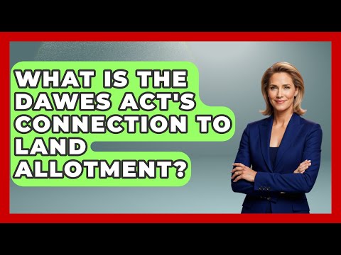 What Is The Dawes Act's Connection To Land Allotment? - Stories of the States