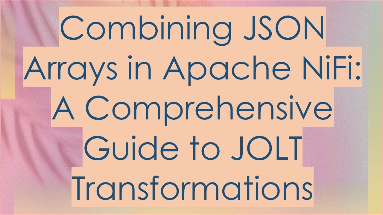 Combining JSON Arrays in Apache NiFi: A Comprehensive Guide to JOLT Transformations