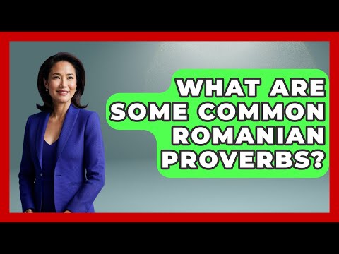 What Are Some Common Romanian Proverbs? - TalkingSoutheastEurope