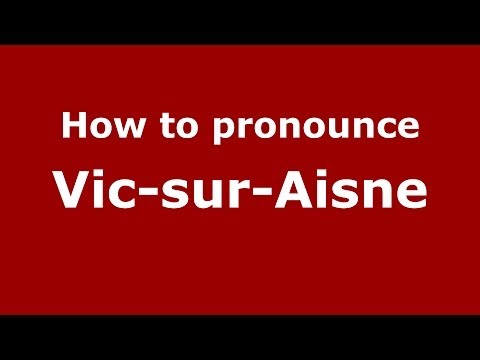 How to pronounce Vic-sur-Aisne (French/France) - PronounceNames.com