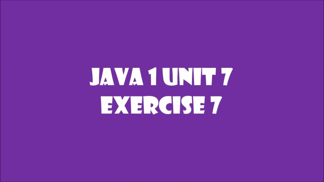 TCH321 Java 1 Unit 7  exercise 7