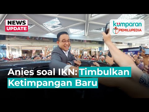 Sikap Anies soal IKN: Bangun Kota di Tengah Hutan Timbulkan Ketimpangan Baru | kumparan.com