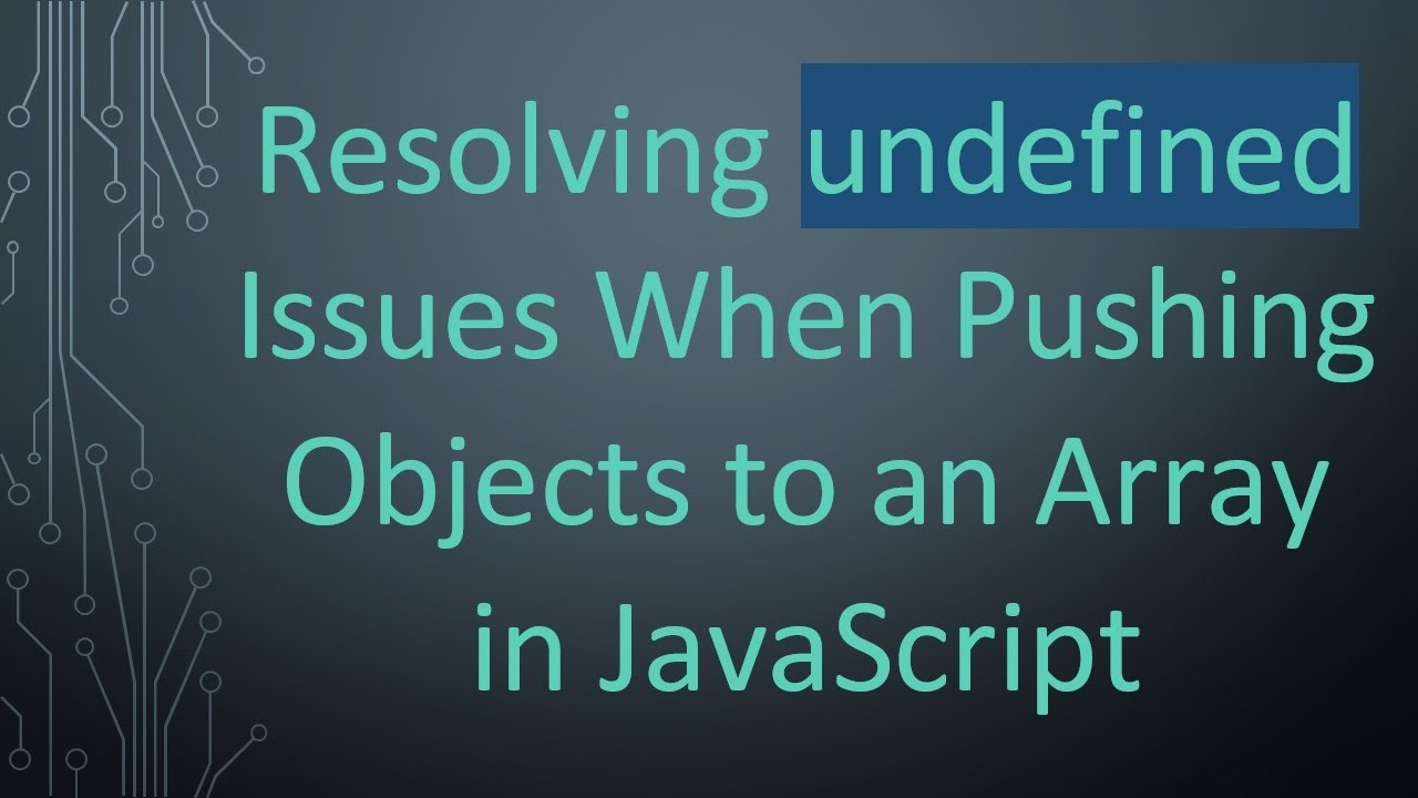 Resolving undefined Issues When Pushing Objects to an Array in JavaScript