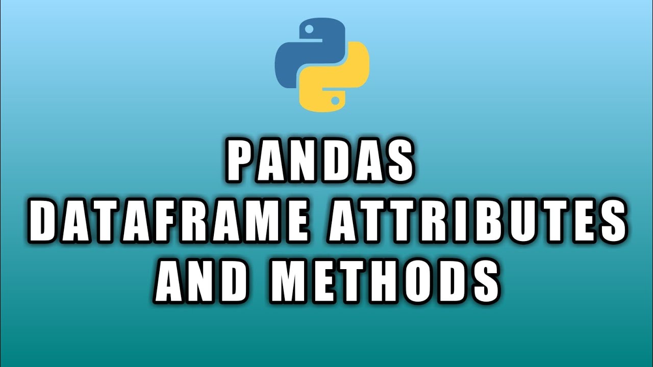 DataFrame Basics - Attributes and Methods | Python Pandas Tutorial